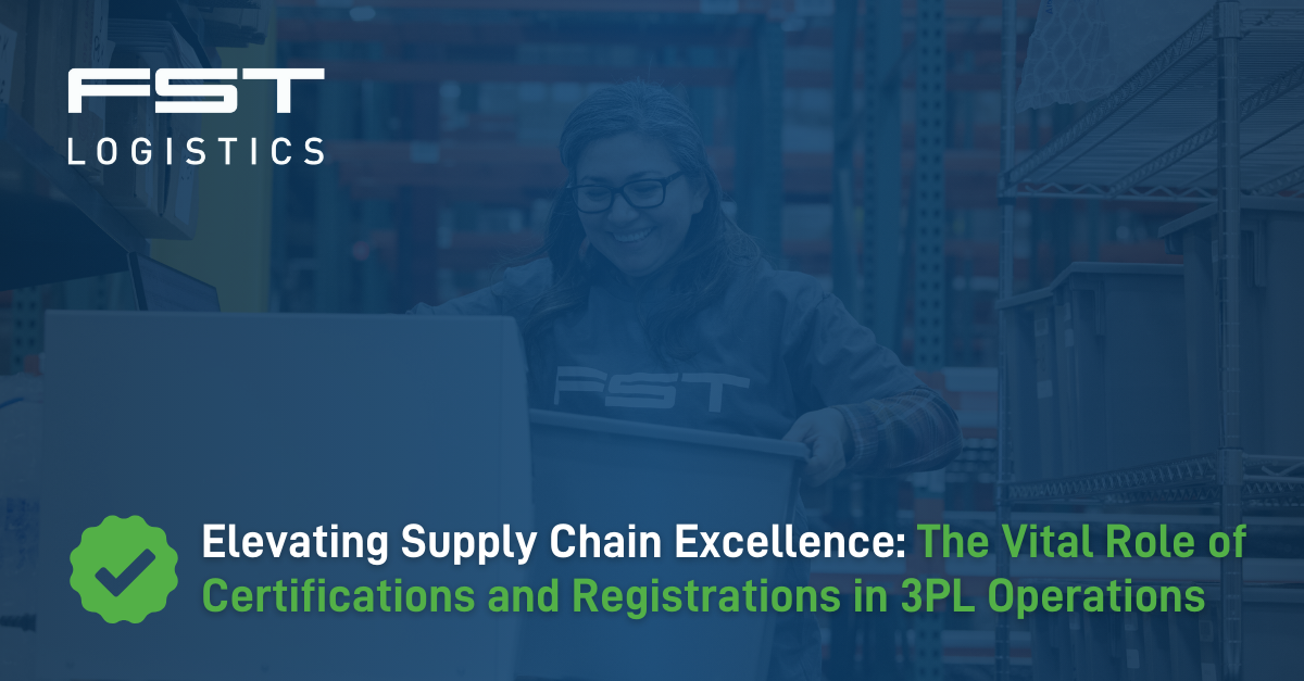 The Vital Role of Certifications and Registrations in 3PLs | FST Logistics