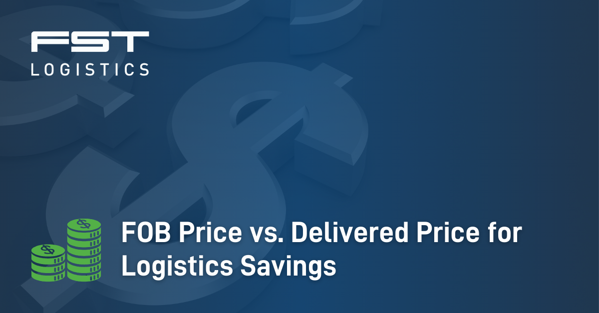FOB Price vs. Delivered Price for Logistics Savings | FST Logistics